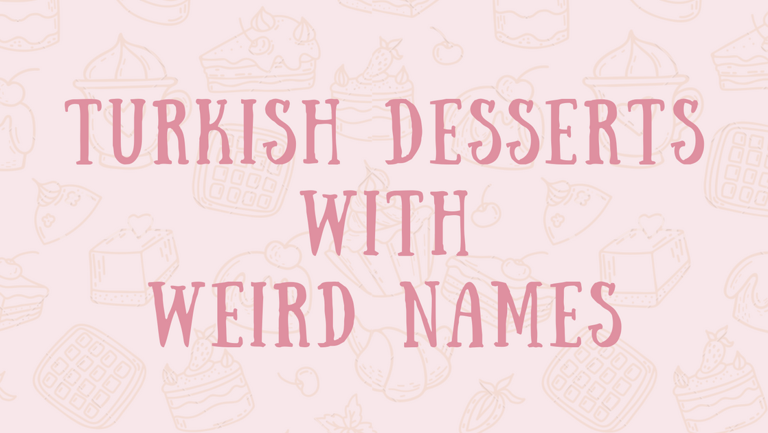 Turkish Desserts with Weird Names – Turkish Munchies